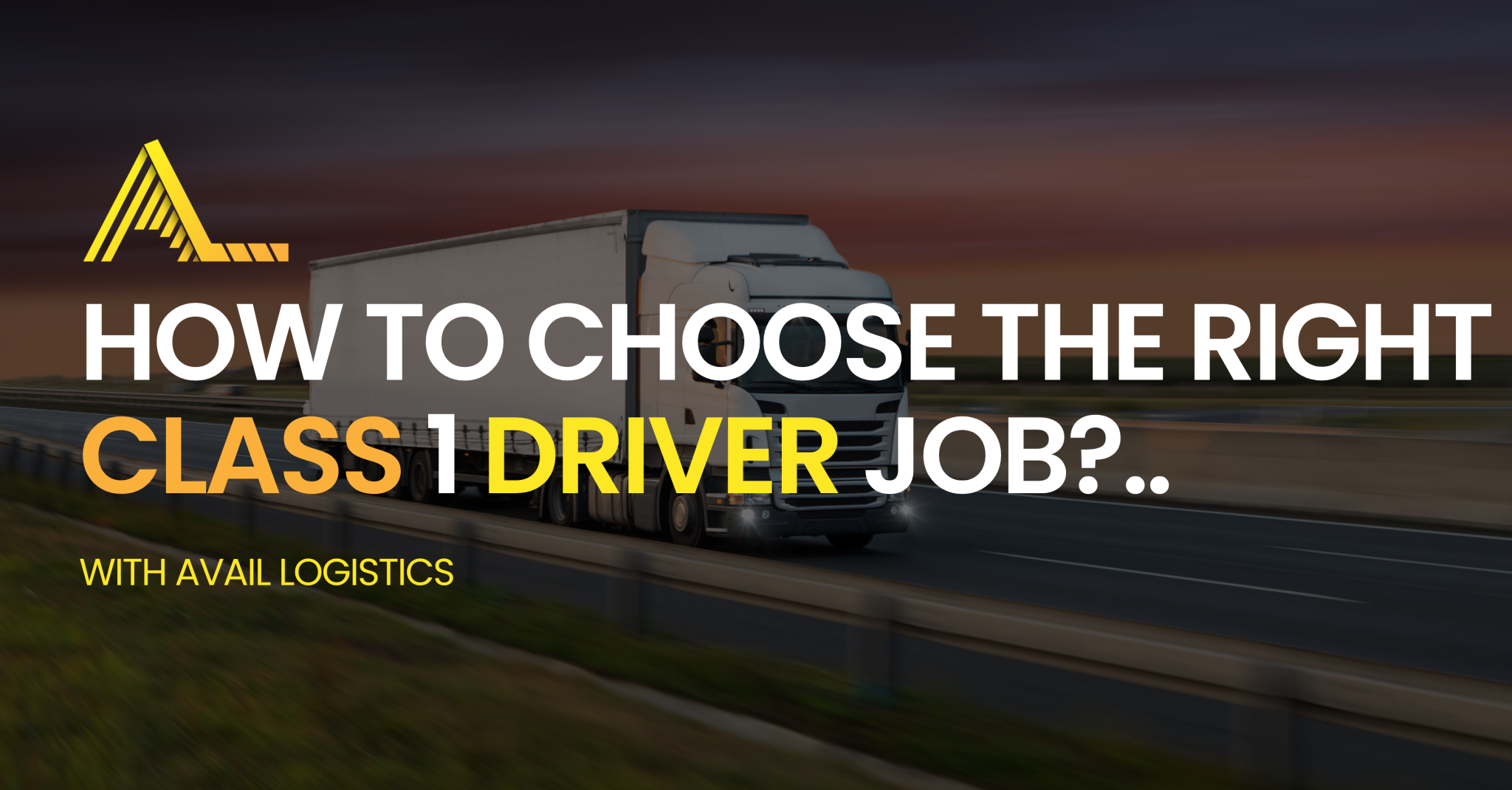 How to Choose the Right Class 1 Driver Job - Avail Logistics